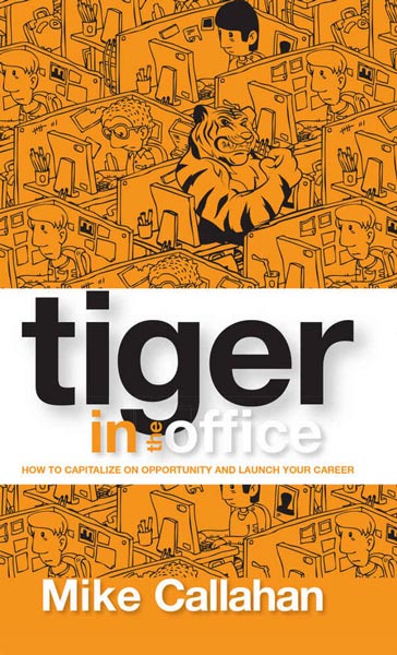 Tiger in the Office; How to Capitalize on Opportunity and Launch Your ...